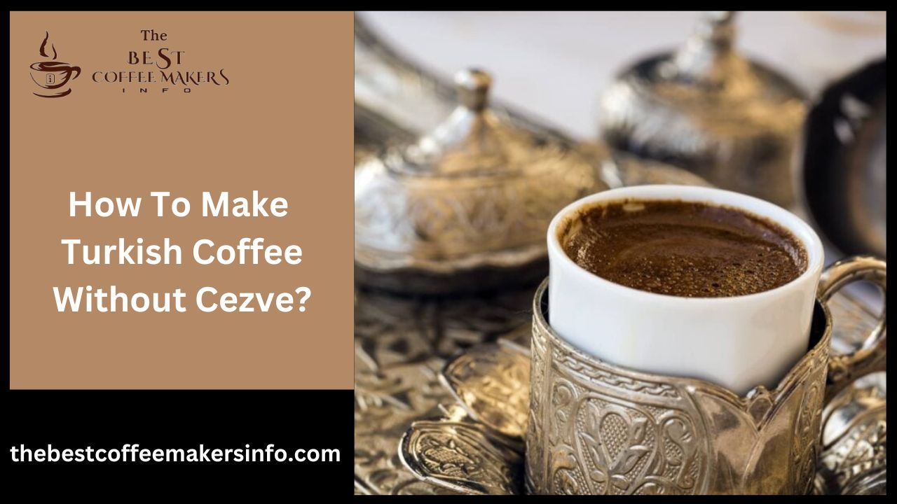 How To Make Turkish Coffee Without Cezve? - Best Coffee Maker Info