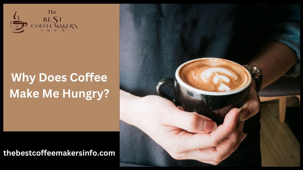 Why Does Coffee Make Me Hungry? - Best Coffee Maker Info