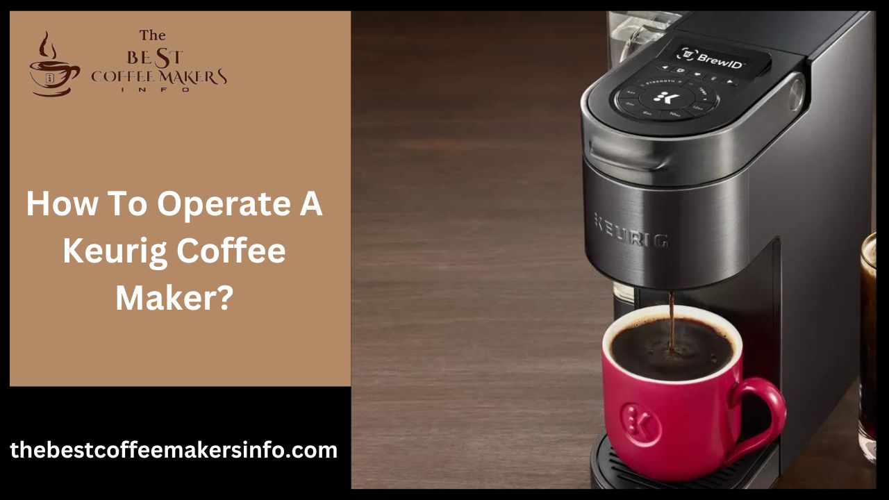 How To Operate A Keurig Coffee Maker? - Best Coffee Maker Info