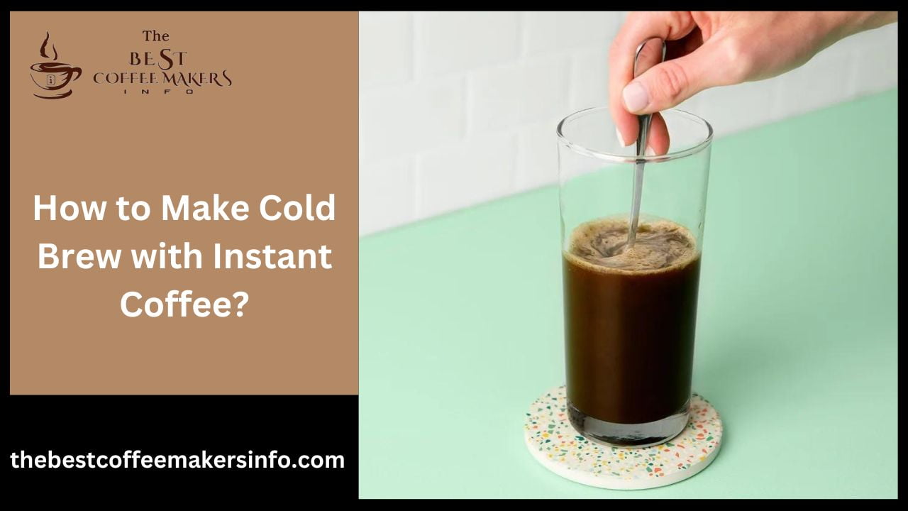 How To Make Cold Brew with Instant Coffee? - Best Coffee Maker Info