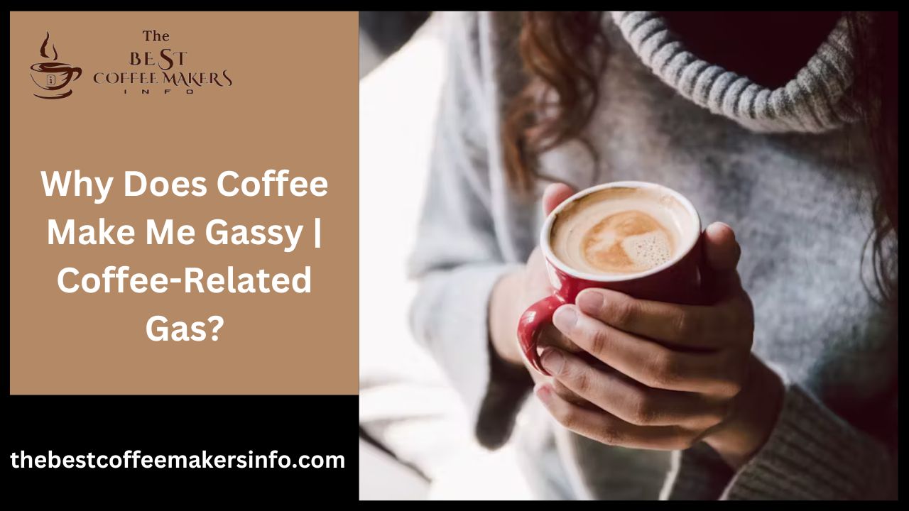 Why Does Coffee Make Me Gassy | Coffee-Related Gas? - Best Coffee Maker ...