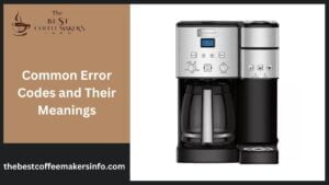 Understanding the Common Cuisinart Coffee Maker Error Codes - Best Coffee Maker Info