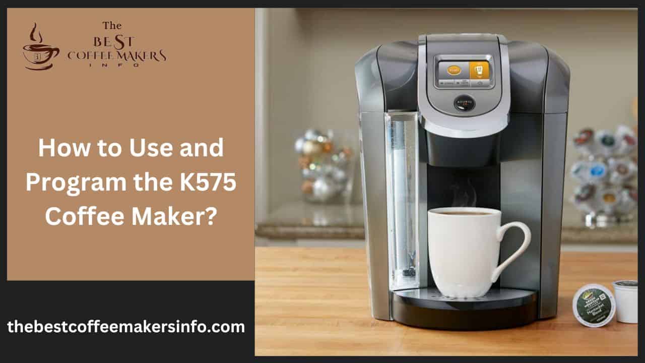 The Ultimate Guide to the Keurig K575 Coffee Maker - Best Coffee Maker Info