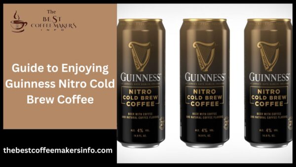 Guide to Enjoying Guinness Nitro Cold Brew Coffee - Best Coffee Maker Info